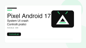 Pixel Android 17: guida se System UI crasha o lo schermo resta nero ...